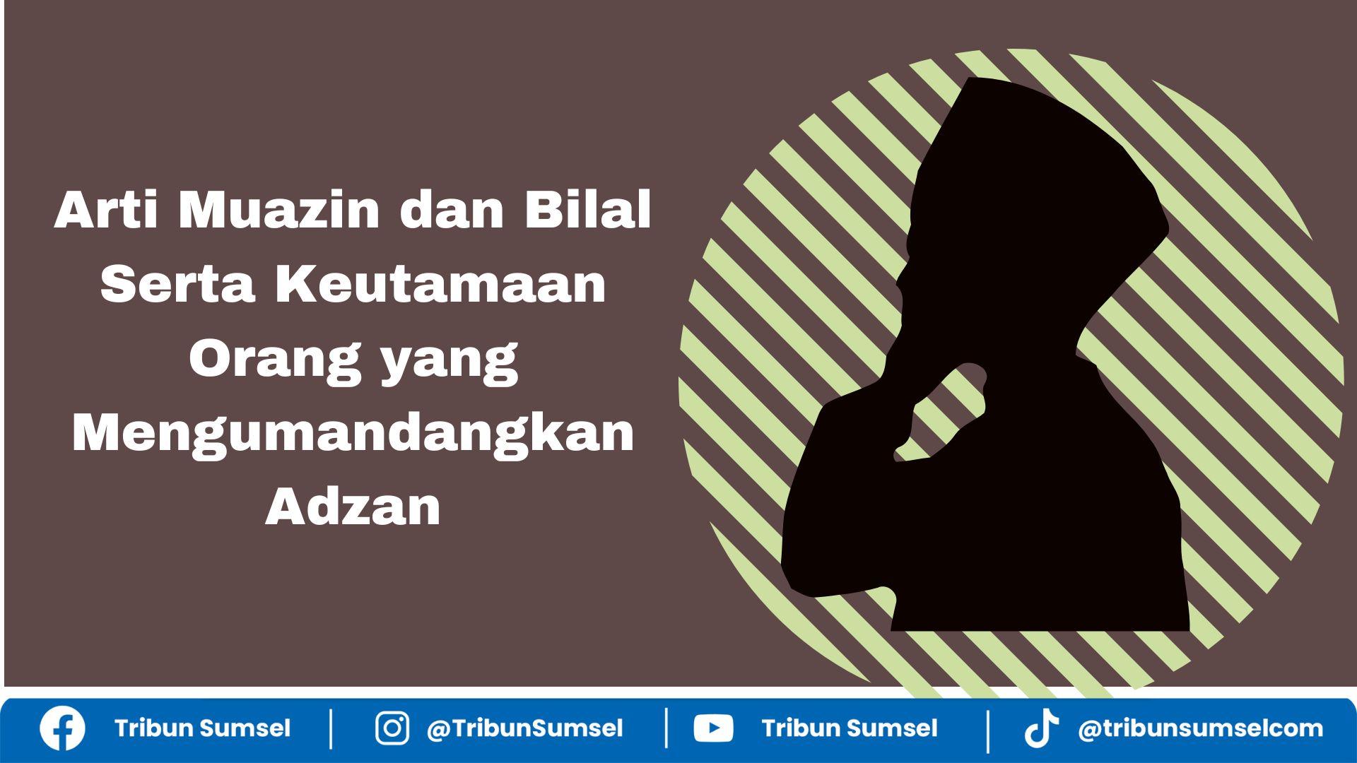 Arti dan Asal Kata Muazin dan Bilal, Apa Bedanya? Berikut Keutamaan ...