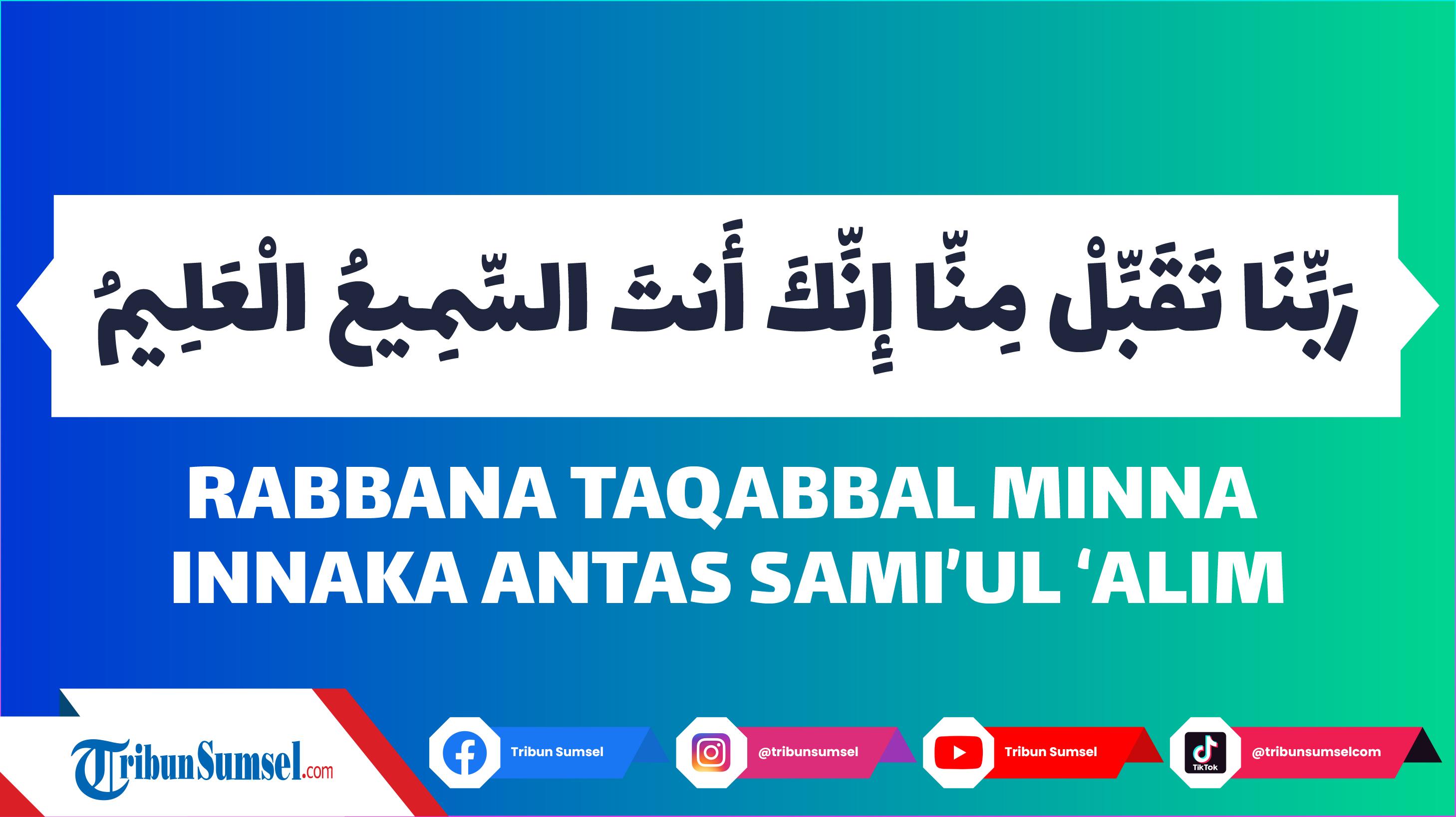Arti Robbana Taqabbal Minna Innaka Antas Samiul Alim, Bacaan Doa Nabi Ibrahim Mohon Diterima ...
