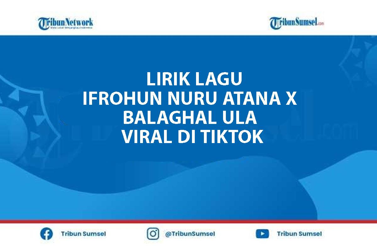 Lirik dan Arti Lagu Ifrohun Nuru Atana x Balaghal Ula Viral di TikTok ...