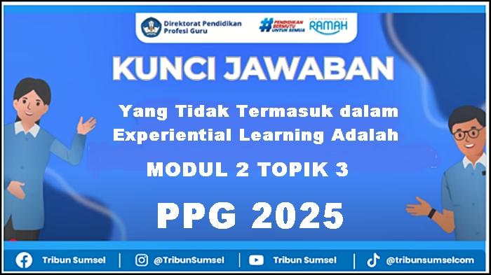 Kunci Jawaban, Yang Tidak Termasuk dalam Experiential Learning Adalah, Modul 2 Topik 3 PPG 2025 ...