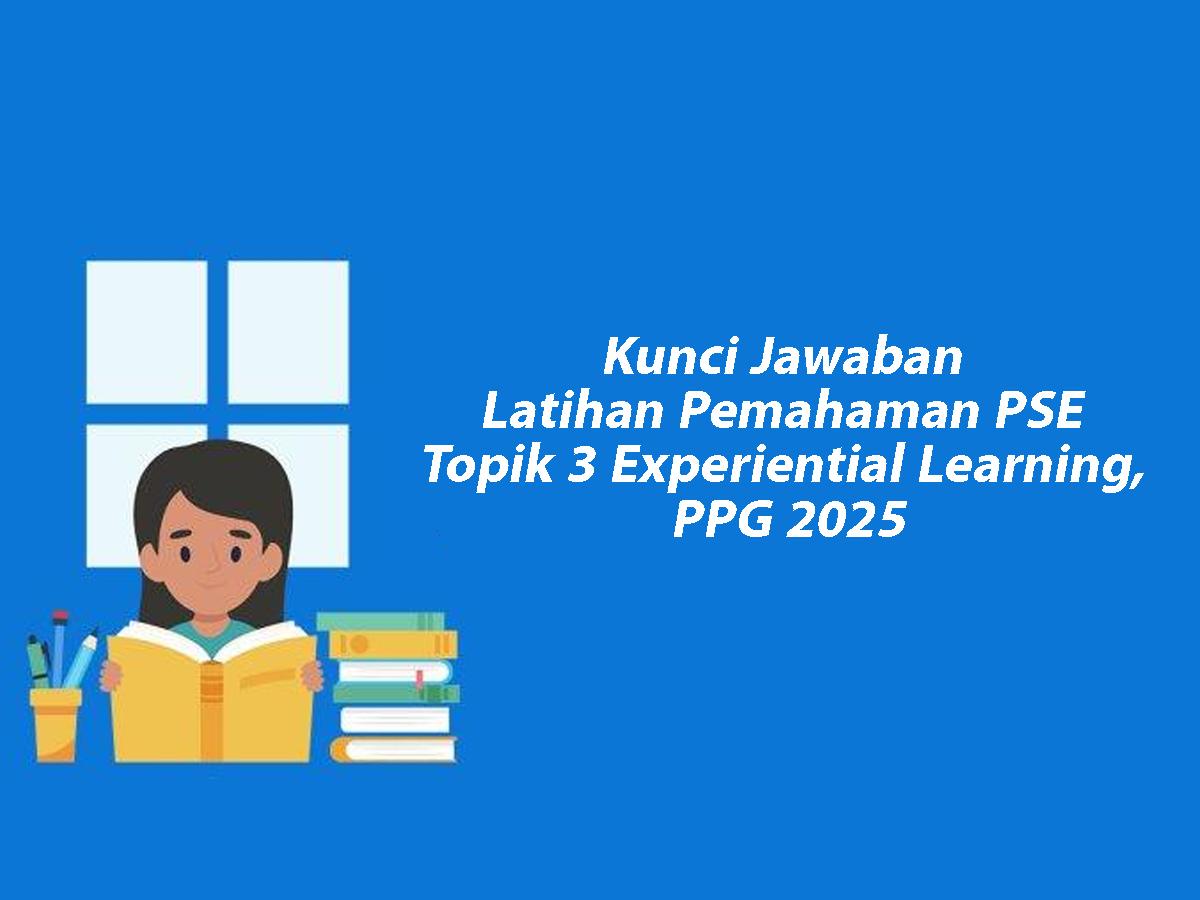 Soal dan Kunci Jawaban Latihan Pemahaman PSE Topik 3 Experiential Learning, PPG 2025 - Halaman ...