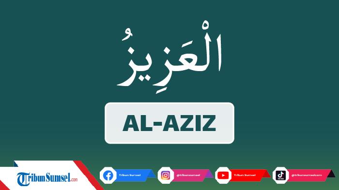 Arti Al Aziz Asmaul Husna, Allah Maha Berikut Contoh Sikap Terpuji dan Manfaat Mempelajarinya ...