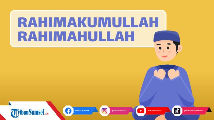 Arti Rahimakumullah dan Rahimahullah, Berikut Penjelasan Perbedaan ...