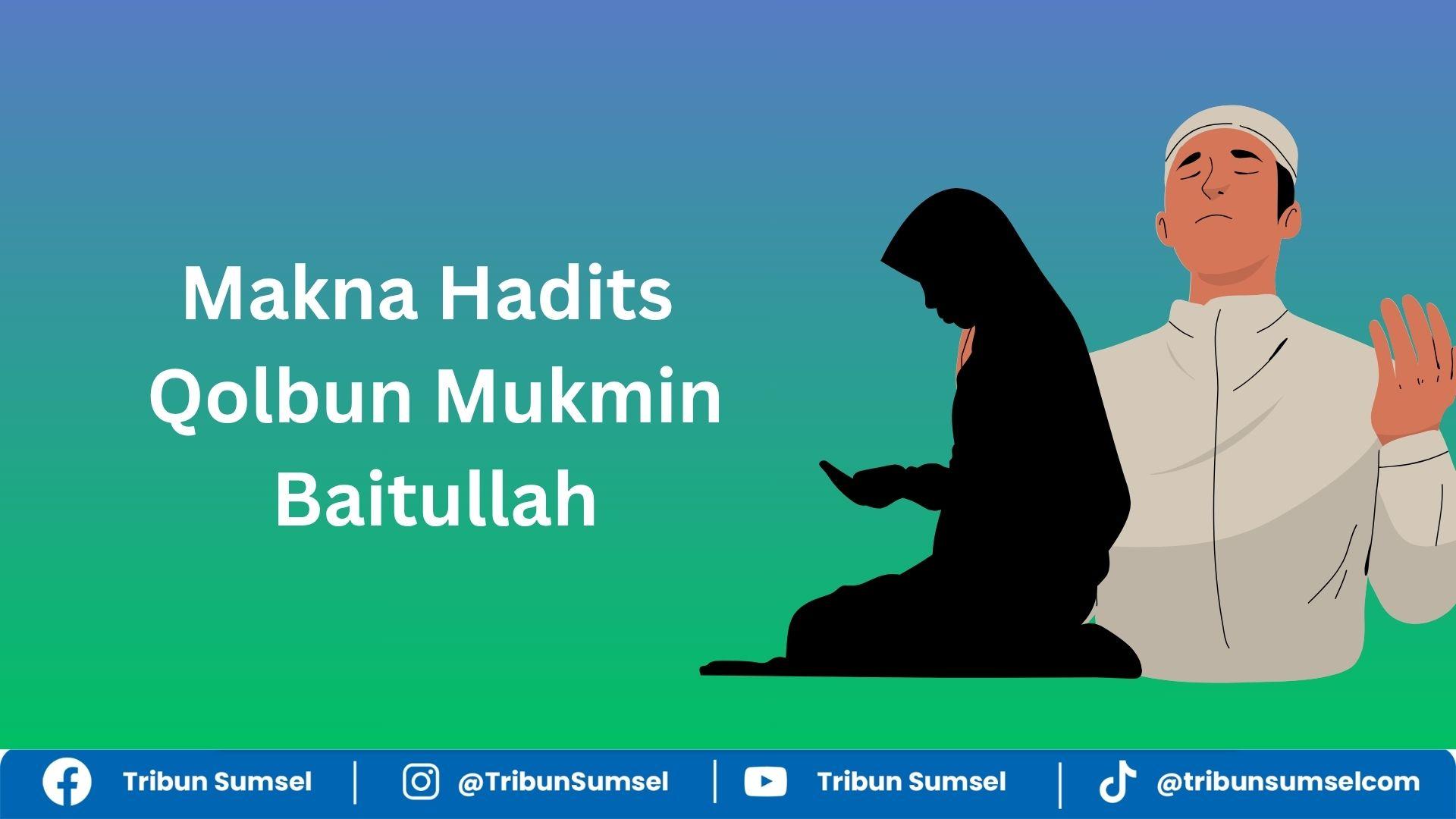 Makna Hadits Qolbun Mukmin Baitullah, Hati Orang yang Beriman Adalah ...