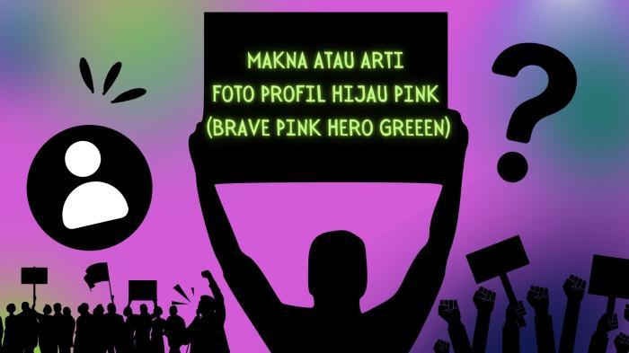 Ramai Foto Profil Brave Pink Hero Greeen di Sosmed, Ini Makna Dan Cara ...