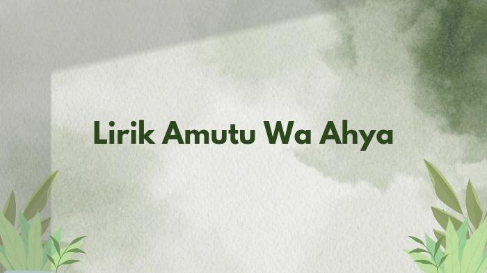 Lirik Lagu Amutu Wa Ahya Lengkap, Latin dan Terjemahan - Surya.co.id