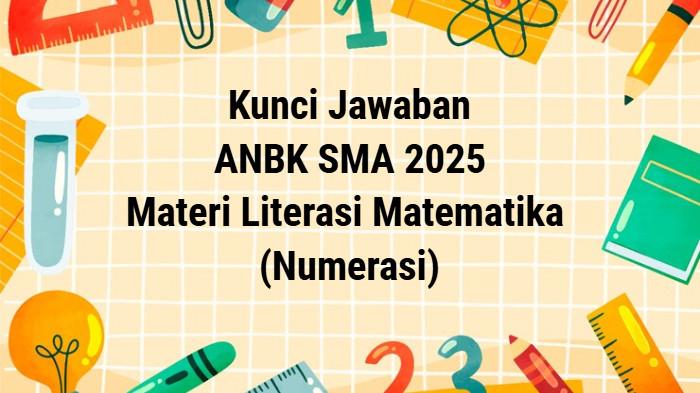 20 Contoh Soal ANBK SMA 2025 Materi Numerasi, Kunci Jawaban Lengkap dan ...