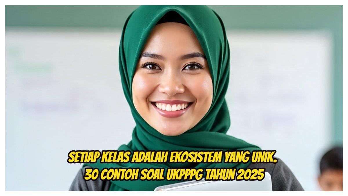 Setiap Kelas Adalah Ekosistem Yang Unik. 30 Contoh Soal UKPPPG Tahun 2025 - Halaman 2 ...