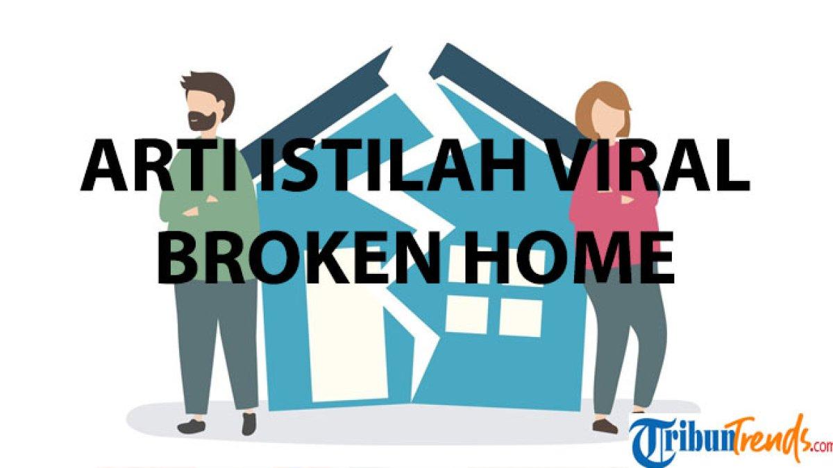 Apa Arti Broken Home, Istilah Viral di TikTok? Kata Ini Kerap Muncul di ...