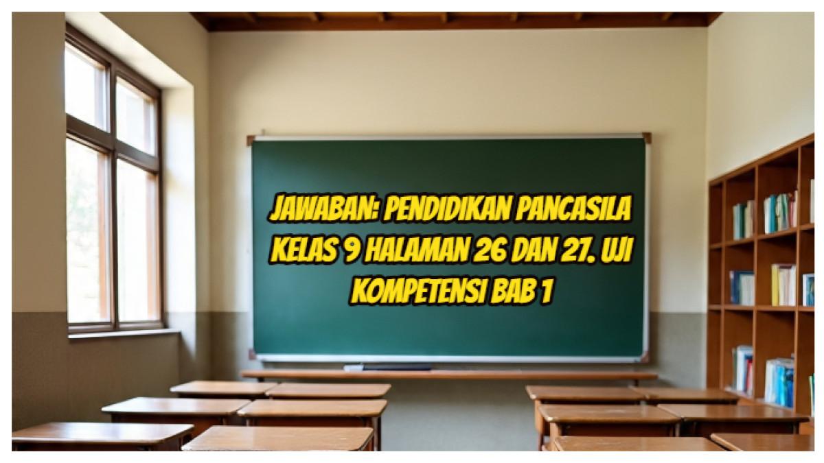 JAWABAN: Pendidikan Pancasila Kelas 9 Halaman 26 Dan 27. Uji Kompetensi ...