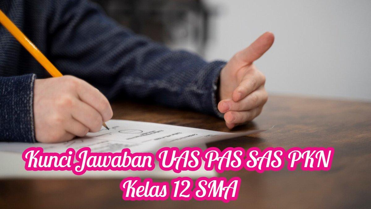 Kunci Jawaban UAS PAS SAS PKN Kelas 12 SMA Semester 1 Kurikulum Merdeka, Ada 25 Soal ...