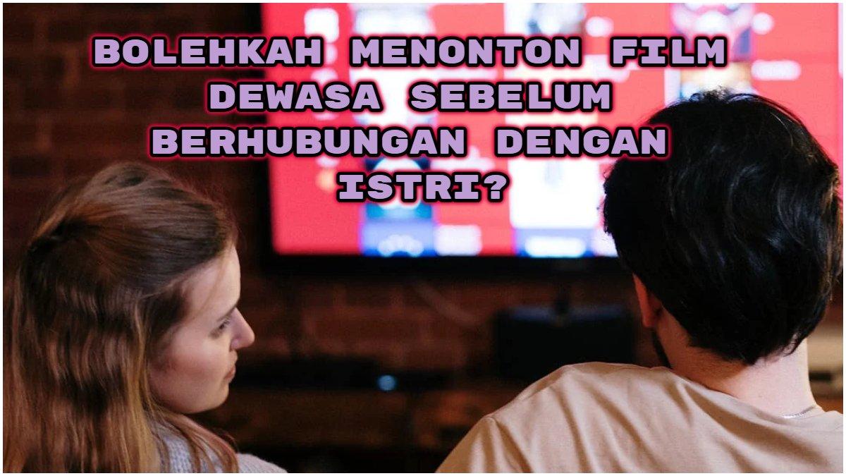 Emang Boleh Nonton Film Dewasa Bersama Istri Sebelum Berhubungan? Ini Penjelasan Buya Yahya ...