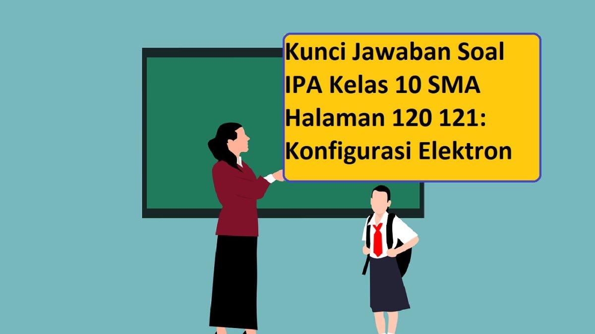 Kunci Jawaban Soal IPA Kelas 10 SMA Halaman 120 121: Konfigurasi Elektron - TribunTrends.com