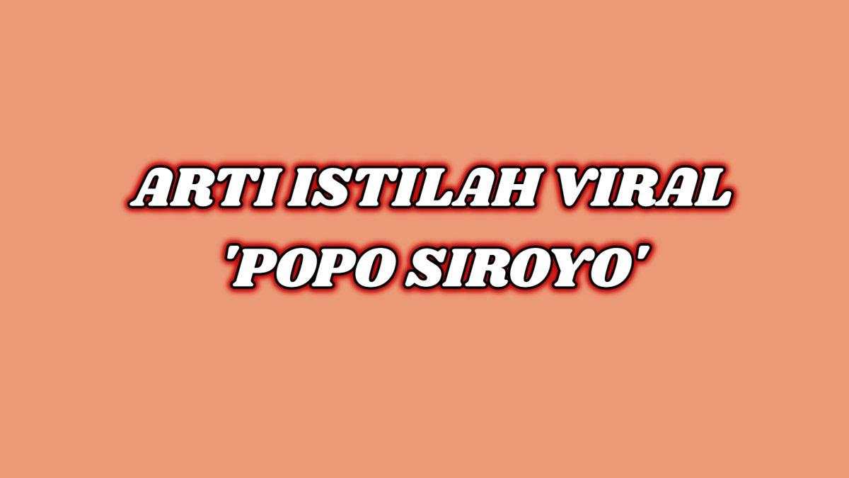 Apa Arti Popo Siroyo Istilah Viral di TikTok? Sering Muncul FYP hingga ...
