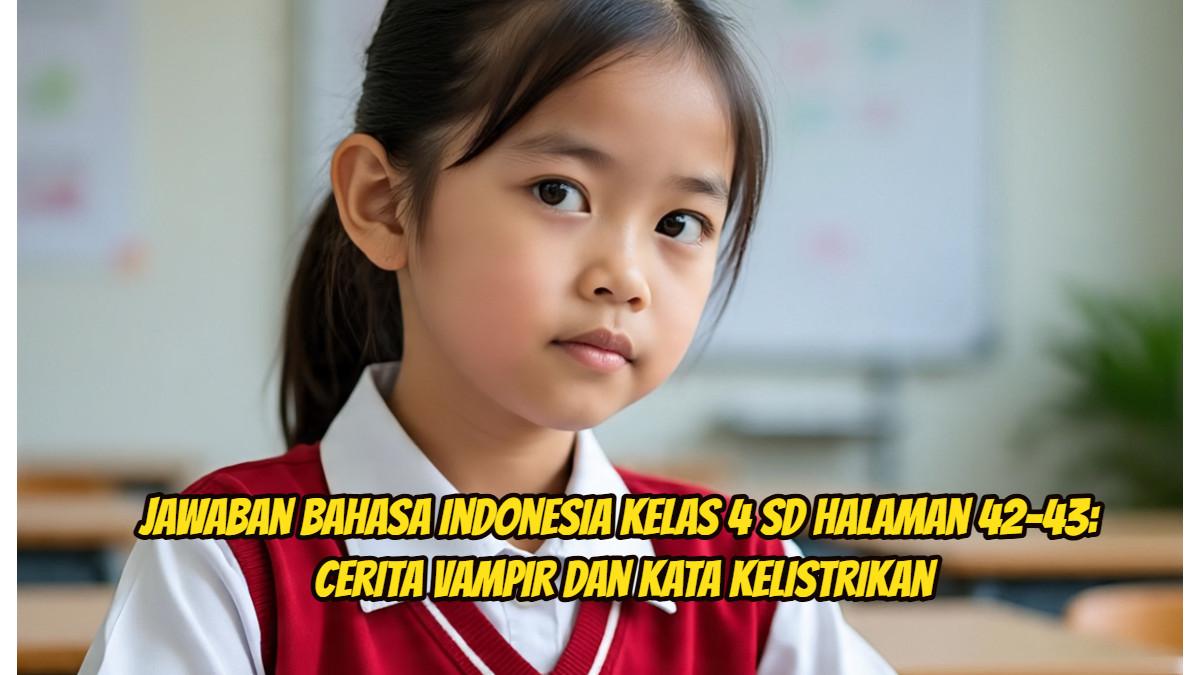 Jawaban Bahasa Indonesia Kelas 4 SD Halaman 42-43: Cerita Vampir dan Kata Kelistrikan - Halaman ...