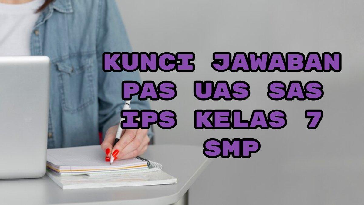 Kunci Jawaban PAS UAS SAS IPS Kelas 7 SMP Semester 1 Kurikulum Merdeka, Ada 50 Soal ...