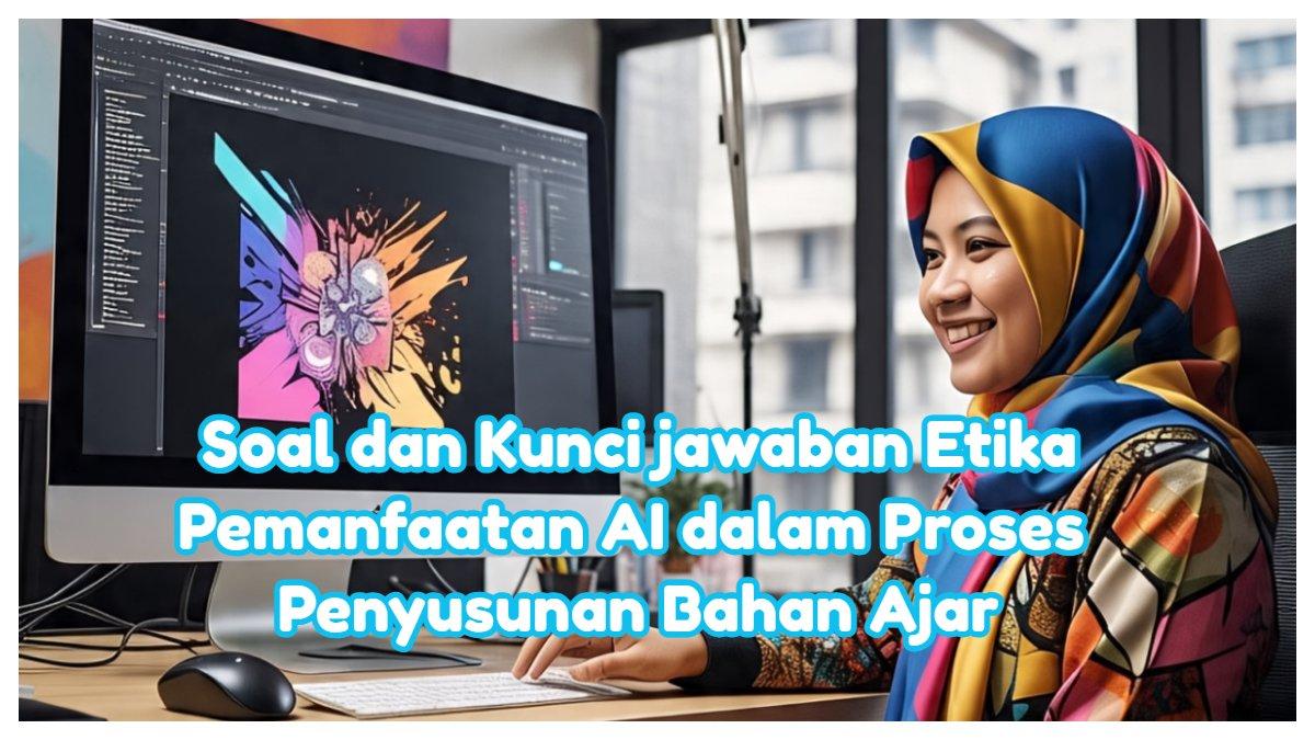 Contoh Soal dan Kunci jawaban Etika Pemanfaatan AI dalam Proses Penyusunan Bahan Ajar ...