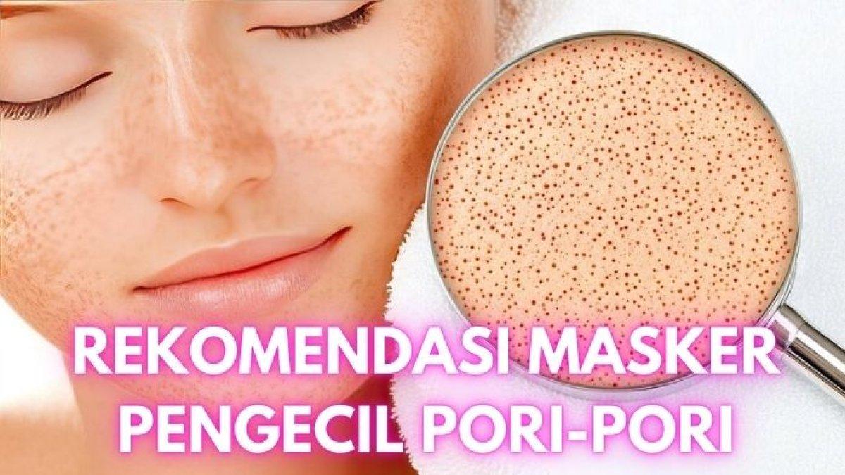 4 Rekomendasi Masker Pengecil Pori-Pori Wajah, Bersihkan Kotoran dan Minyak Secara Menyeluruh ...