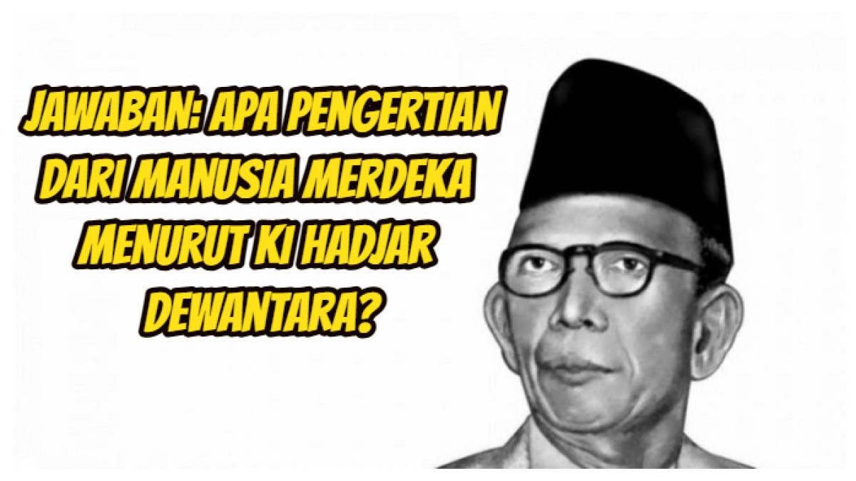 JAWABAN: Apa Pengertian Dari Manusia Merdeka Menurut Ki Hadjar ...