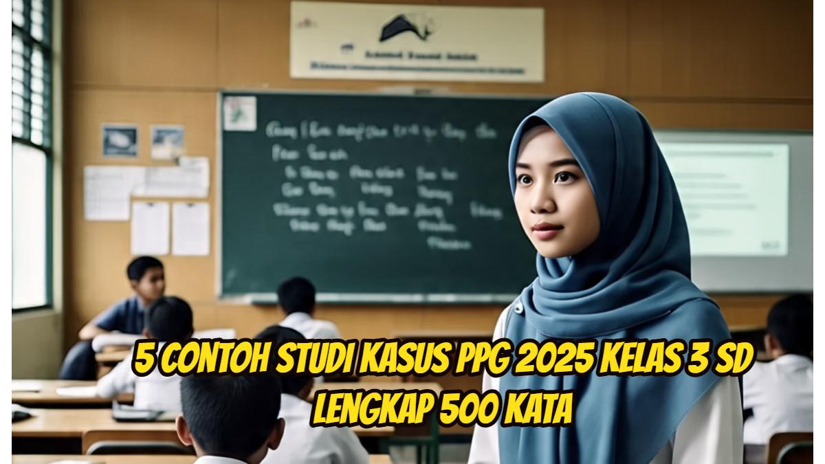 5 Contoh Studi Kasus PPG 2025 Kelas 3 SD, Lengkap 500 Kata untuk Persiapan UKPPPG - Halaman 2 ...
