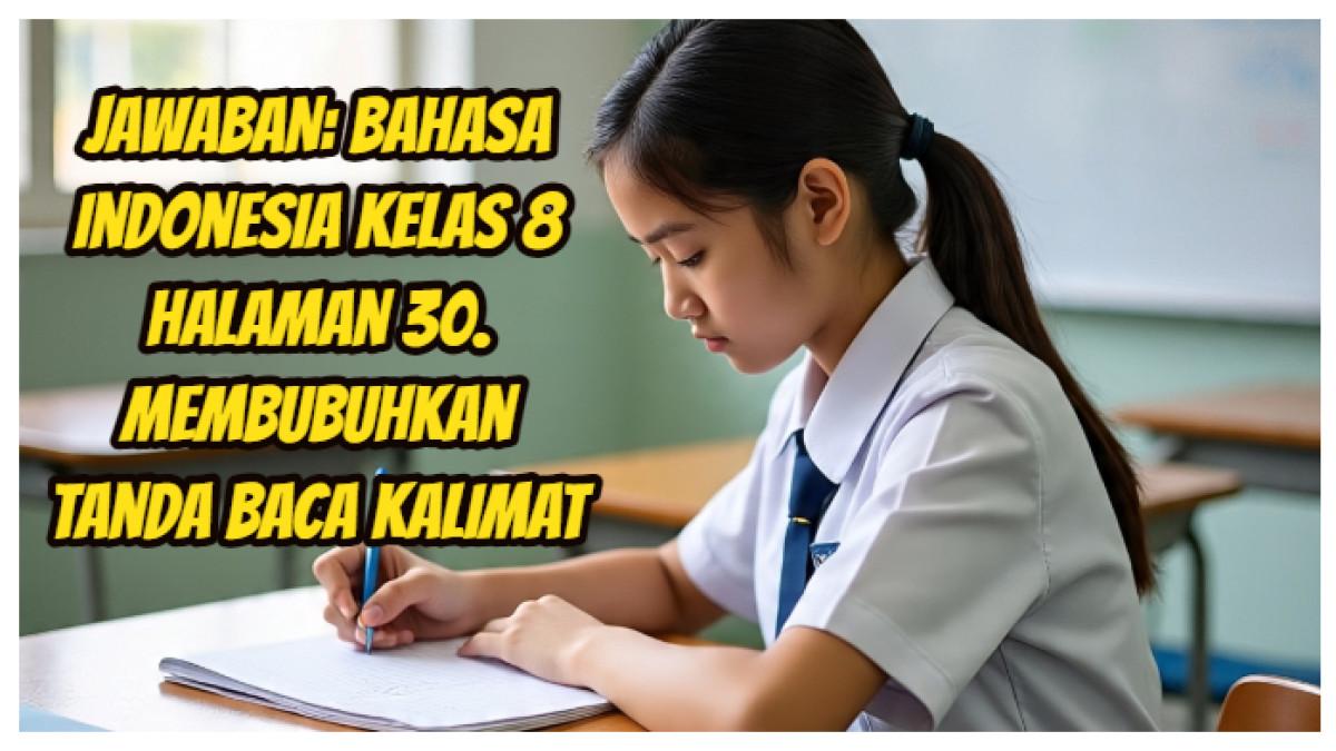JAWABAN: Bahasa Indonesia Kelas 8 Halaman 30. Membubuhkan Tanda Baca Kalimat - TribunTrends.com