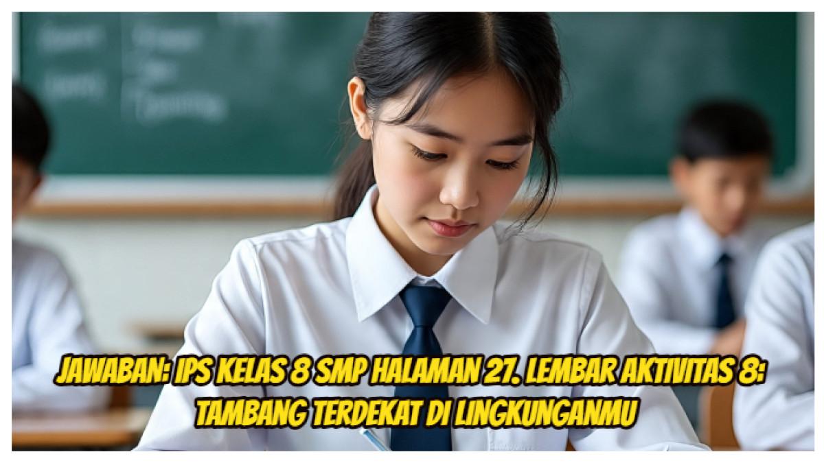 JAWABAN: IPS Kelas 8 SMP Halaman 27. Lembar Aktivitas 8: Tambang Terdekat Di Lingkunganmu ...