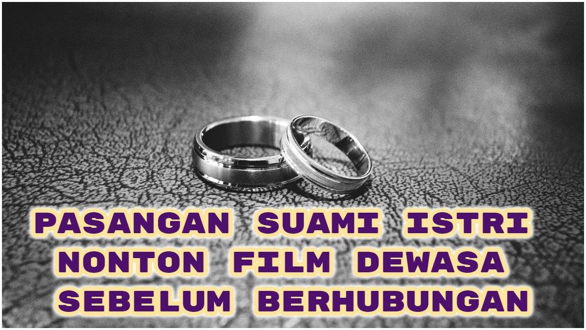 Pasangan Suami Istri Nonton Film Dewasa Sebelum Berhubungan, Apa Hukumnya dalam Islam ...