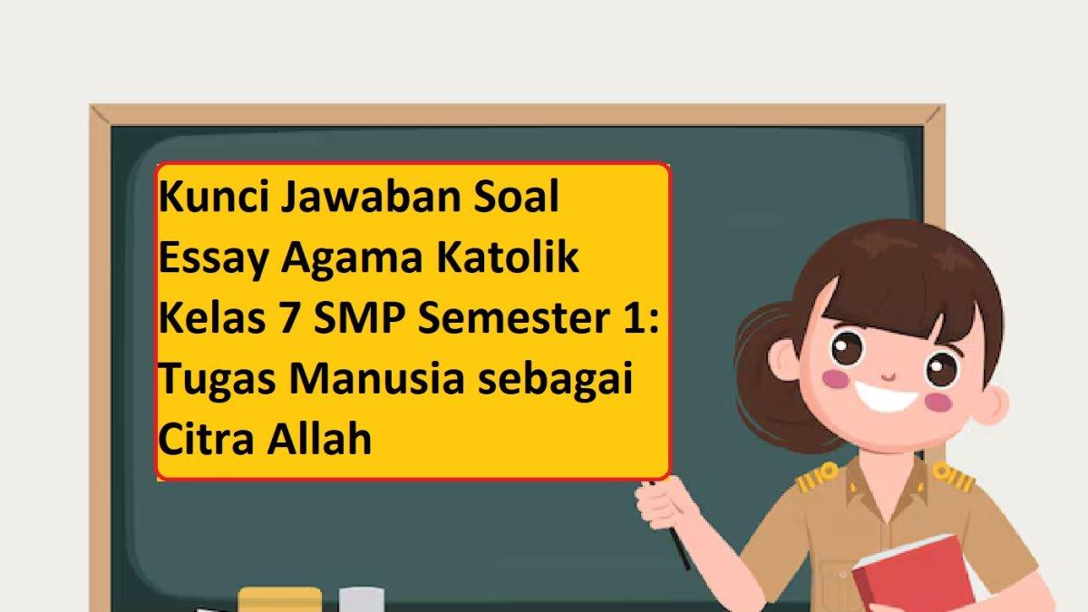 Kunci Jawaban Soal Essay Agama Katolik Kelas 7 SMP Semester 1: Tugas Manusia sebagai Citra Allah ...