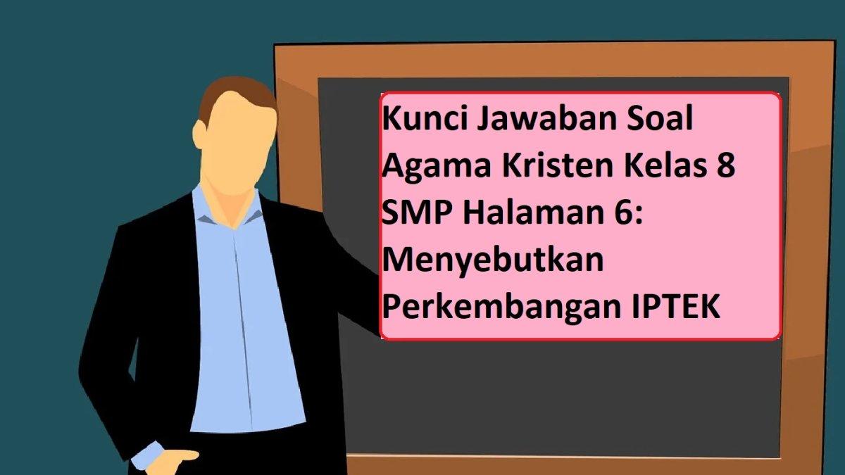 Kunci Jawaban Soal Agama Kristen Kelas 8 SMP Halaman 6: Menyebutkan Perkembangan IPTEK ...