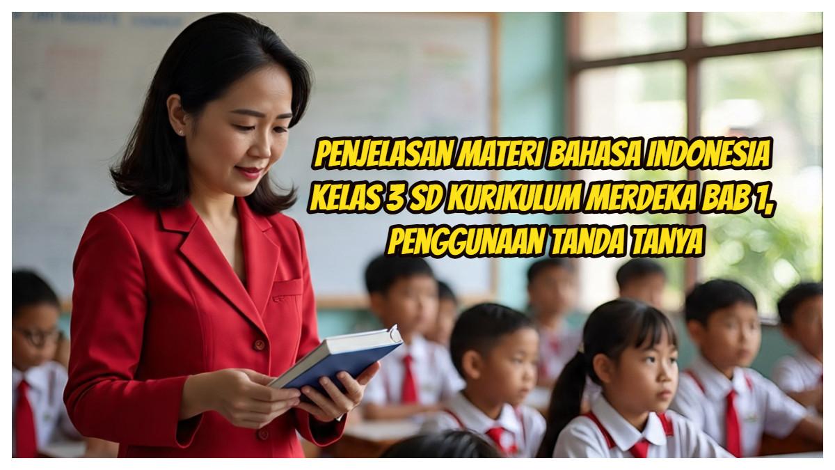 Penjelasan Materi Bahasa Indonesia Kelas 3 SD Kurikulum Merdeka Bab 1, Penggunaan Tanda Tanya ...