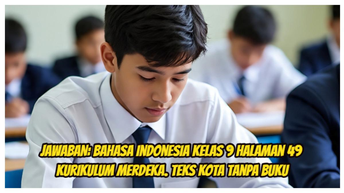 JAWABAN: Bahasa Indonesia Kelas 9 Halaman 49 Kurikulum Merdeka. Teks ...