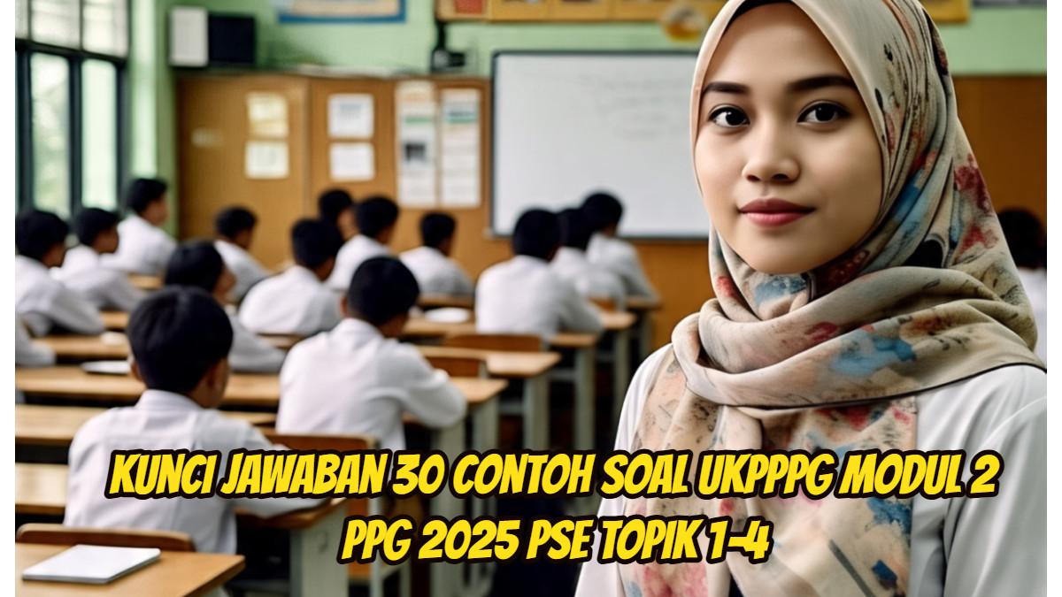 Kunci Jawaban 30 Contoh Soal UKPPPG Modul 2 PPG 2025: PSE Topik 1–4 - TribunTrends.com