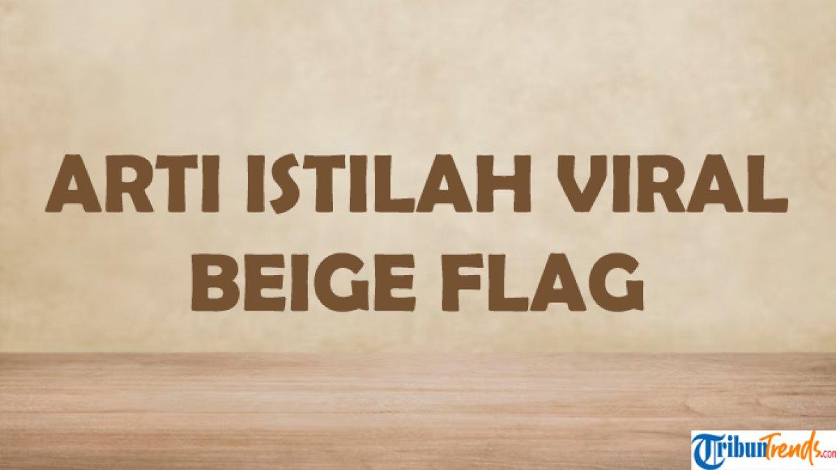 Apa Arti Beige Flag, Istilah Viral di TikTok? Kata Ini Kerap Dipakai ...