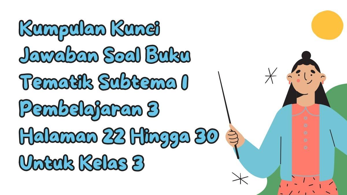 Kumpulan Kunci Jawaban Soal Buku Tematik Subtema 1 Pembelajaran 3 Halaman 22 HIngga 30 Untuk ...