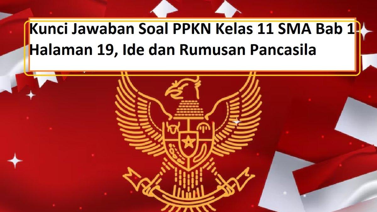 Kunci Jawaban Soal PPKN Kelas 11 SMA Bab 1 Halaman 19, Ide dan Rumusan ...