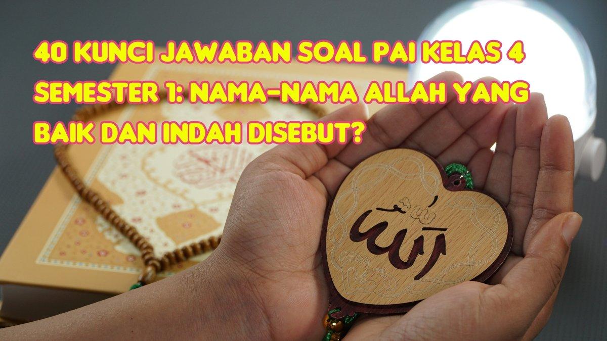 40 Kunci Jawaban Soal PAI kelas 4 semester 1: Nama-Nama Allah yang Baik ...