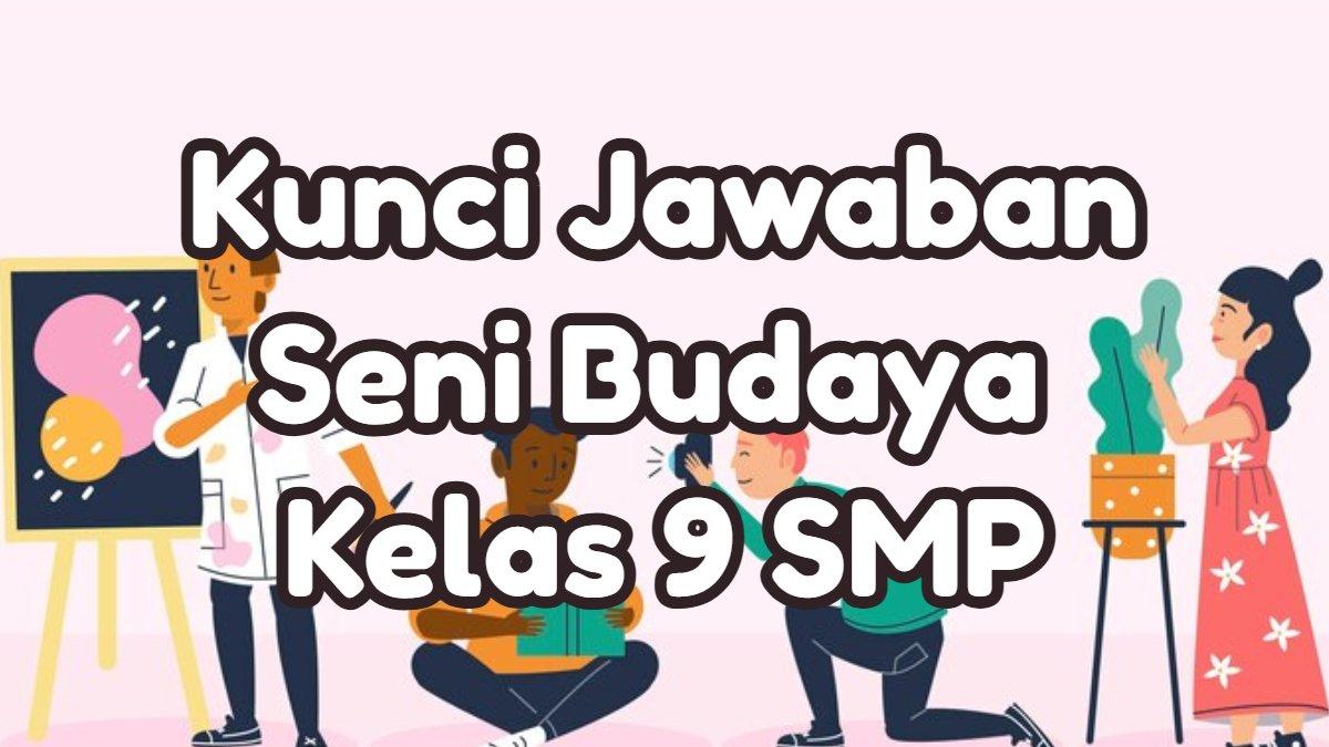 Kunci Jawaban 50 Soal Seni Budaya Kelas 9 SMP Semester 1: Pameran Seni Rupa Berfungsi Untuk ...