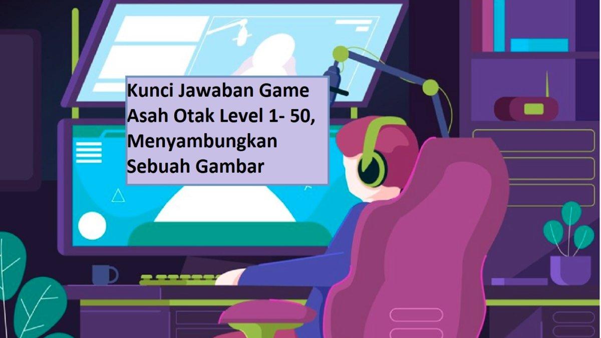 Kunci Jawaban Game Asah Otak Level 1- 50, Menyambungkan Sebuah Gambar ...