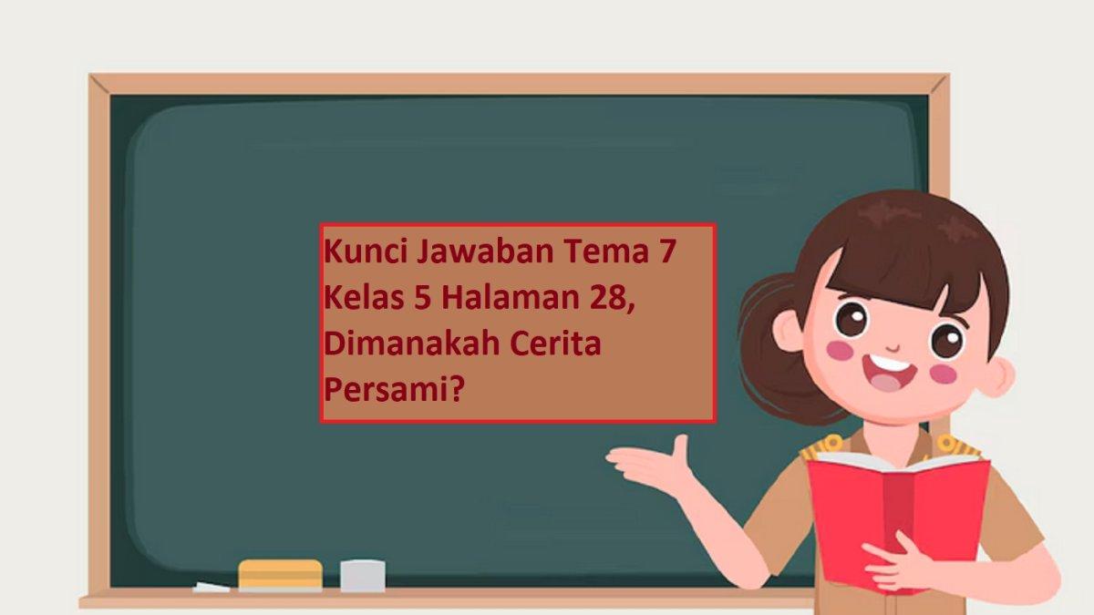 Kunci Jawaban Tema 7 Kelas 5 Halaman 28, Dimanakah Cerita Persami ...