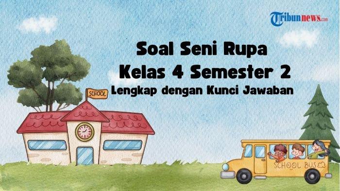 Soal Seni Rupa Kelas 4 Semester 2 Kurikulum Merdeka, Lengkap Kunci Jawaban PAS, UAS, PAT, SAS ...