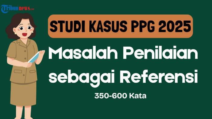 5 Contoh Studi Kasus Penilaian PPG 2025 Minimal 350 Kata sebagai Referensi - Halaman all ...