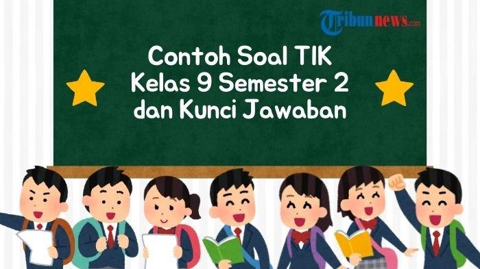 30 Contoh Soal TIK Kelas 9 Semester 2 dan Kunci Jawaban - TribunNews.com