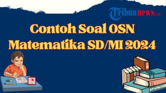 35 Soal OSN Matematika SD/MI 2024, Lengkap dengan Kunci Jawaban Olimpiade Sains Nasional ...
