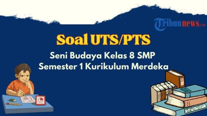 25 Contoh Soal PTS, UTS Seni Budaya Kelas 8 SMP Semester 1 Kurikulum Merdeka dan Kunci Jawaban ...