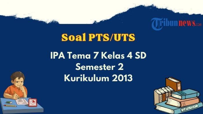 40 Contoh Soal PTS/UTS Kelas 4 Tema 7 IPA Semester 2 K13, Lengkap Beserta Kunci Jawabannya ...