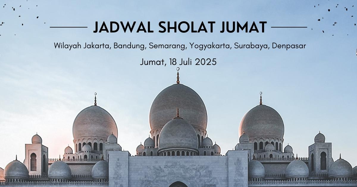 Jadwal Sholat Jumat 18 Juli 2025 Jakarta, Bandung, Semarang, Yogyakarta ...