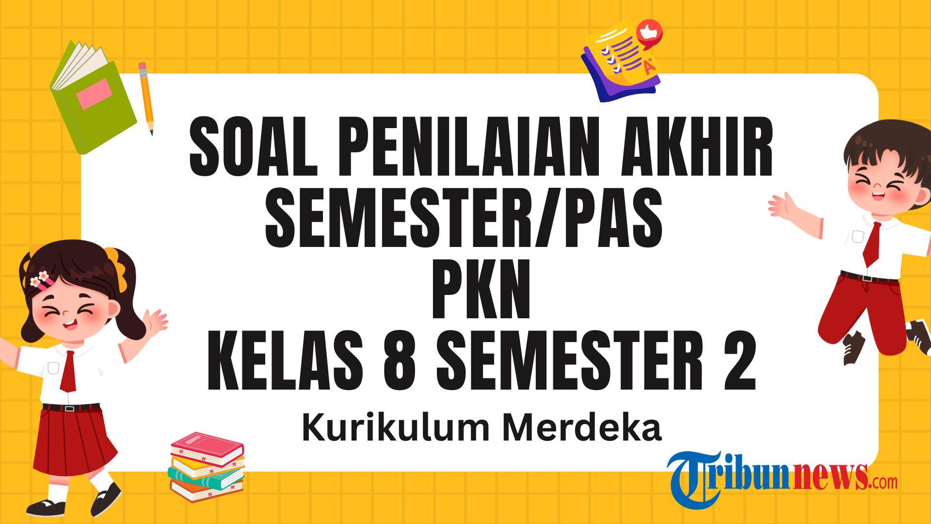 50 Soal PAS PKN Kelas 8 Semester 2 Kurikulum Merdeka dan Kunci Jawaban SAS - TribunNews.com