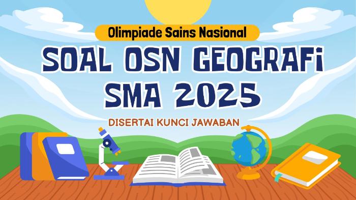 Soal OSN Geografi SMA 2025 dan Kunci Jawaban Olimpiade Sains Nasional Tingkat Provinsi ...