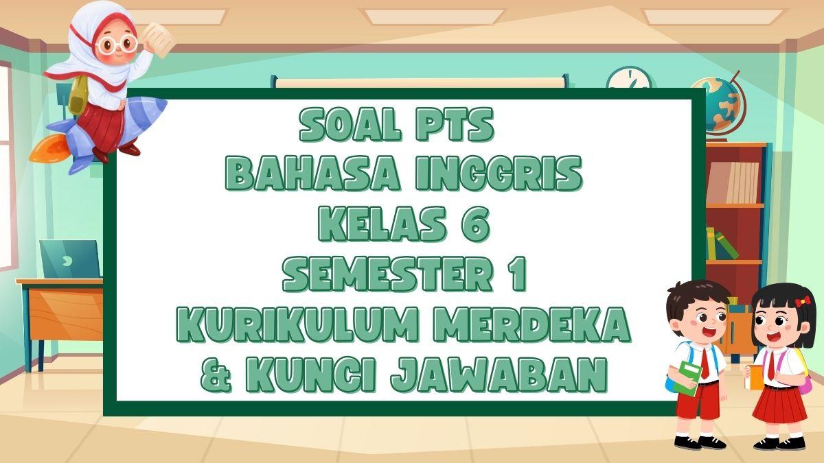 50 Soal PTS Bahasa Inggris Kelas 6 Semester 1 Kurikulum Merdeka dan Kunci Jawaban STS, UTS ...
