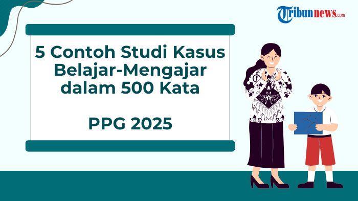 5 Contoh Studi Kasus PPG 500 Kata, Referensi Jawaban Pendidikan Profesi Guru 2025 - Halaman all ...